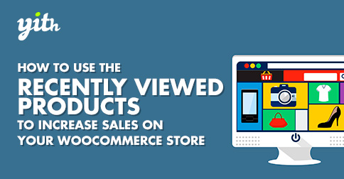 Recently viewed prducts: use them to increase sales