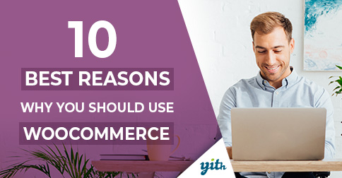 10 reasons why you should use WooCommerce